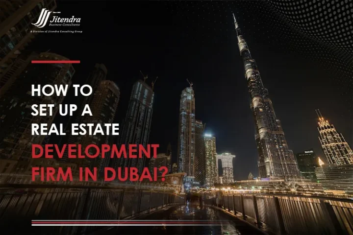 How to Setup a Real Estate Development Firm in Dubai and UAE?